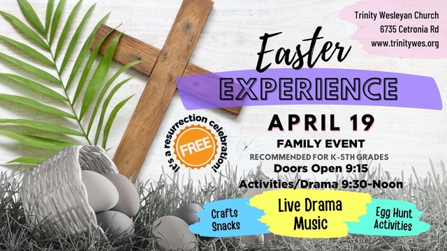 Easter Experience at Trinity Wesleyan Church on Saturday, April 19th, From 9:15 AM to Noon, “It ...