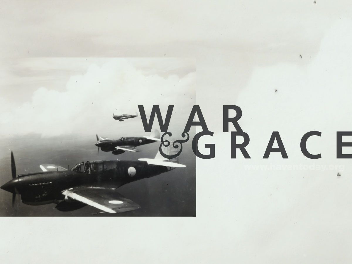 War & Grace – Amazing Stories of WW 1 & 2 on Haven Today M to F at 10: ...